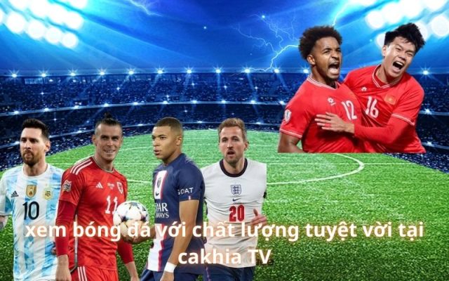 Cakhia TV - Trực tiếp Bóng Đá top 1, trực tiếp bóng đá 4k+HD